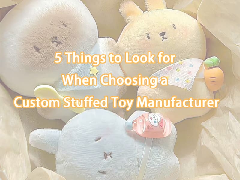 5 Things to Look for When Choosing a Custom Stuffed Toy Manufacturer ...