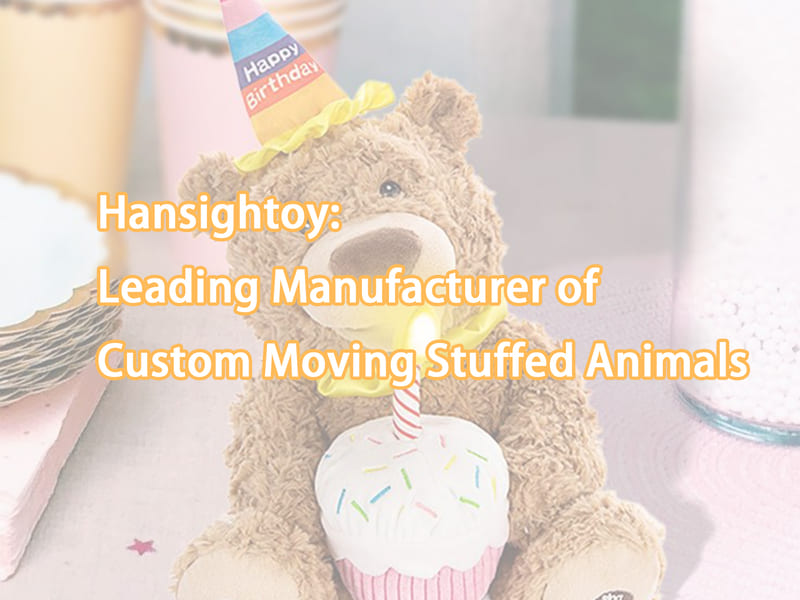 Hansightoy: Leading Manufacturer of Custom Moving Stuffed Animals ...